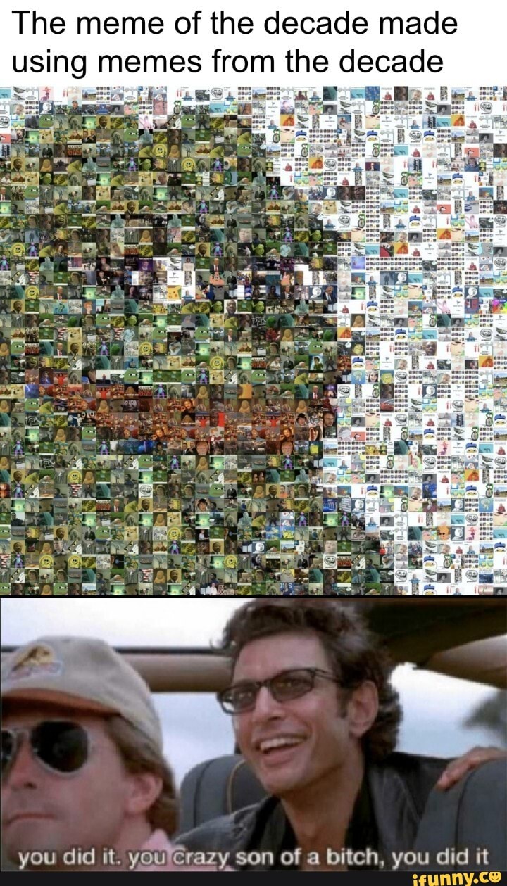 The meme of the decade made using memes from the decade - iFunny