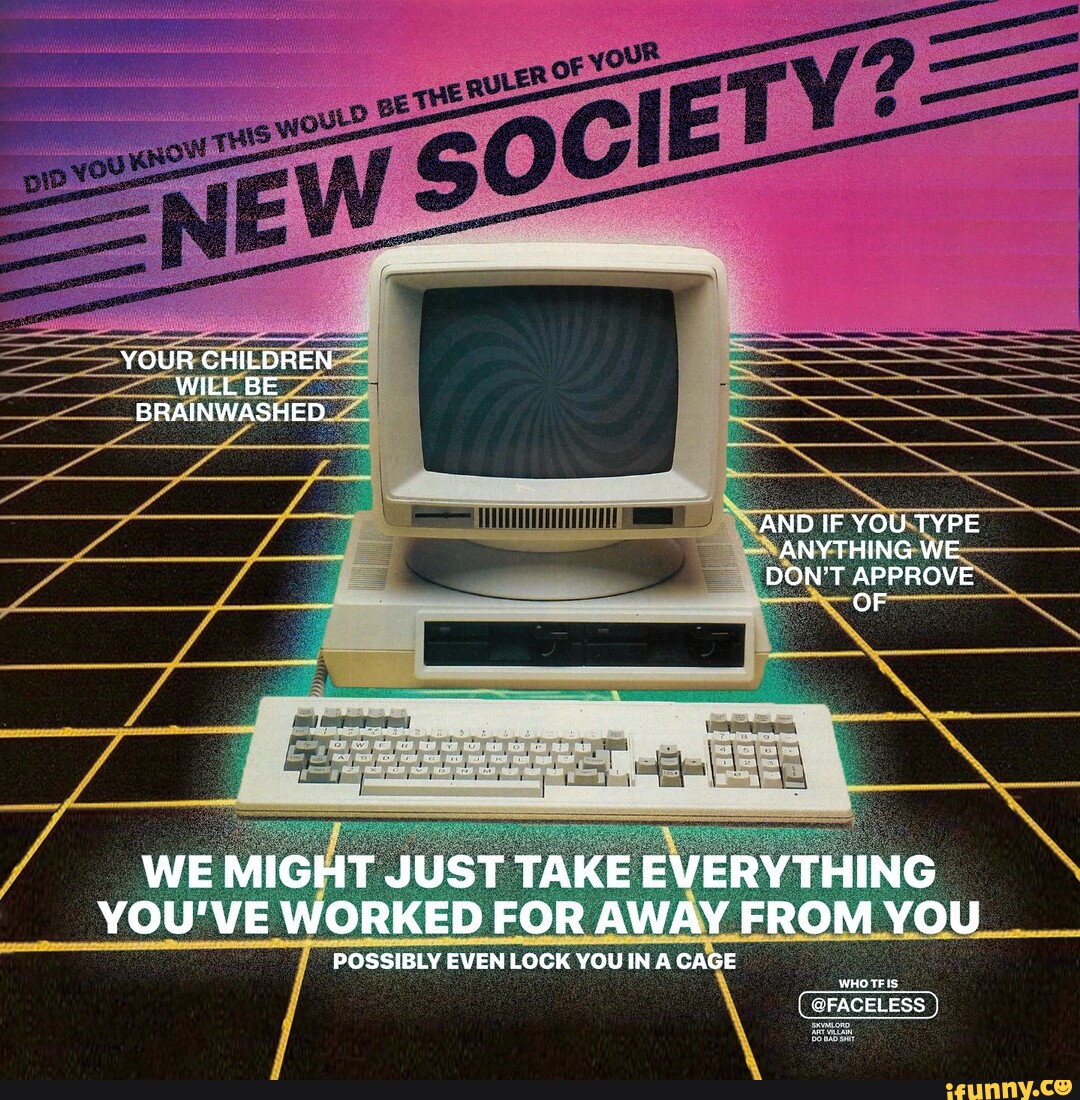 YOUR CHILDREN WILL BE BRAINWASHED AND IF YOU TYPE ANYTHING WE DON'T ...