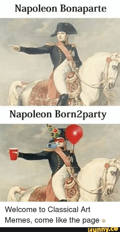 Napoleon Bonaparte Napoleon Welcome to Classical Art Memes, come like ...