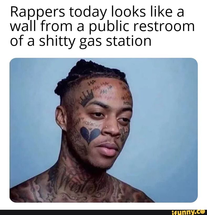 Rappers today looks like a wall from a public restroom of a shitty gas ...