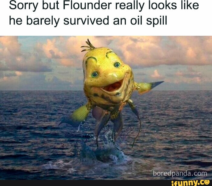 Sorry but Flounder really looks like he barely survived an oil spill ...