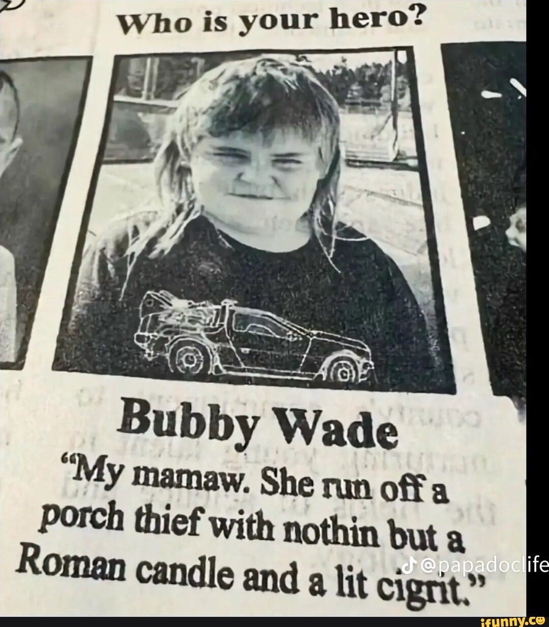 Who is your hero? Bu bby ade "My mamaw. She run off a Porch thief with ...