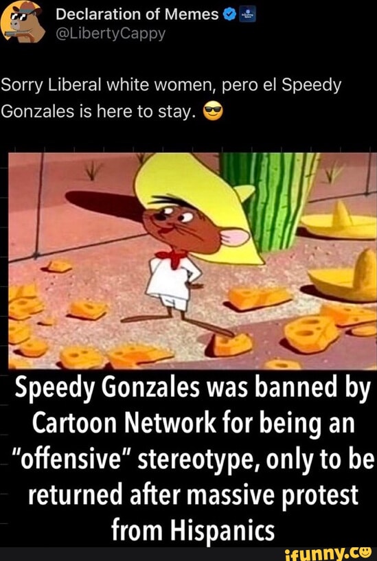 Declaration of Memes Sorry Liberal white women, pero el Speedy Gonzales ...