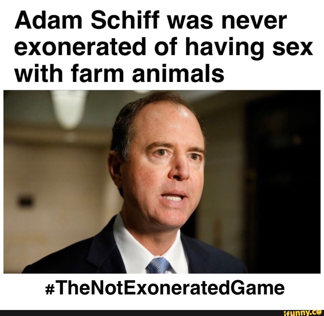 Adam Schiff was never exonerated of having sex with farm animals %% # ...