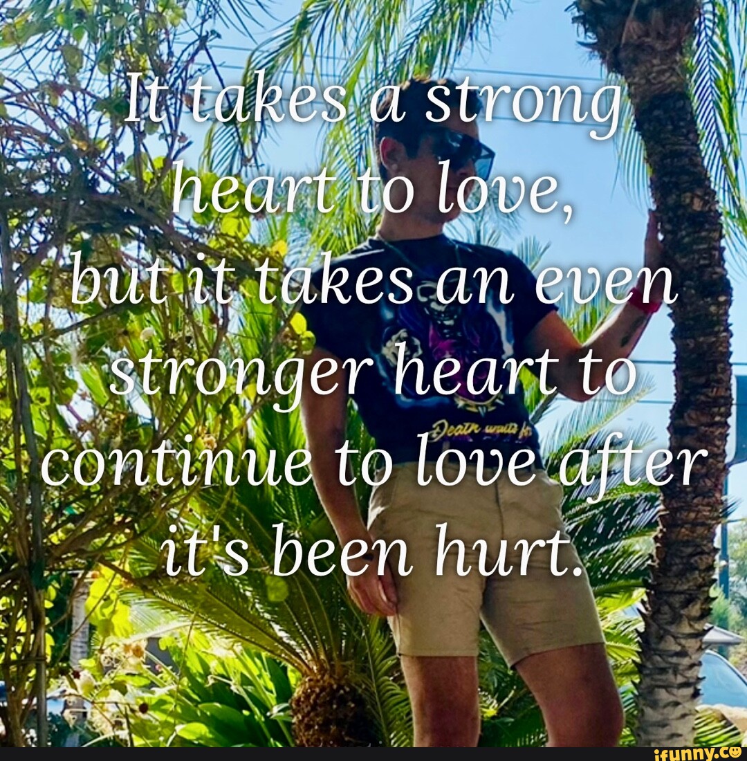 It takes a strong heart to love, but it takes an even stronger heart to ...