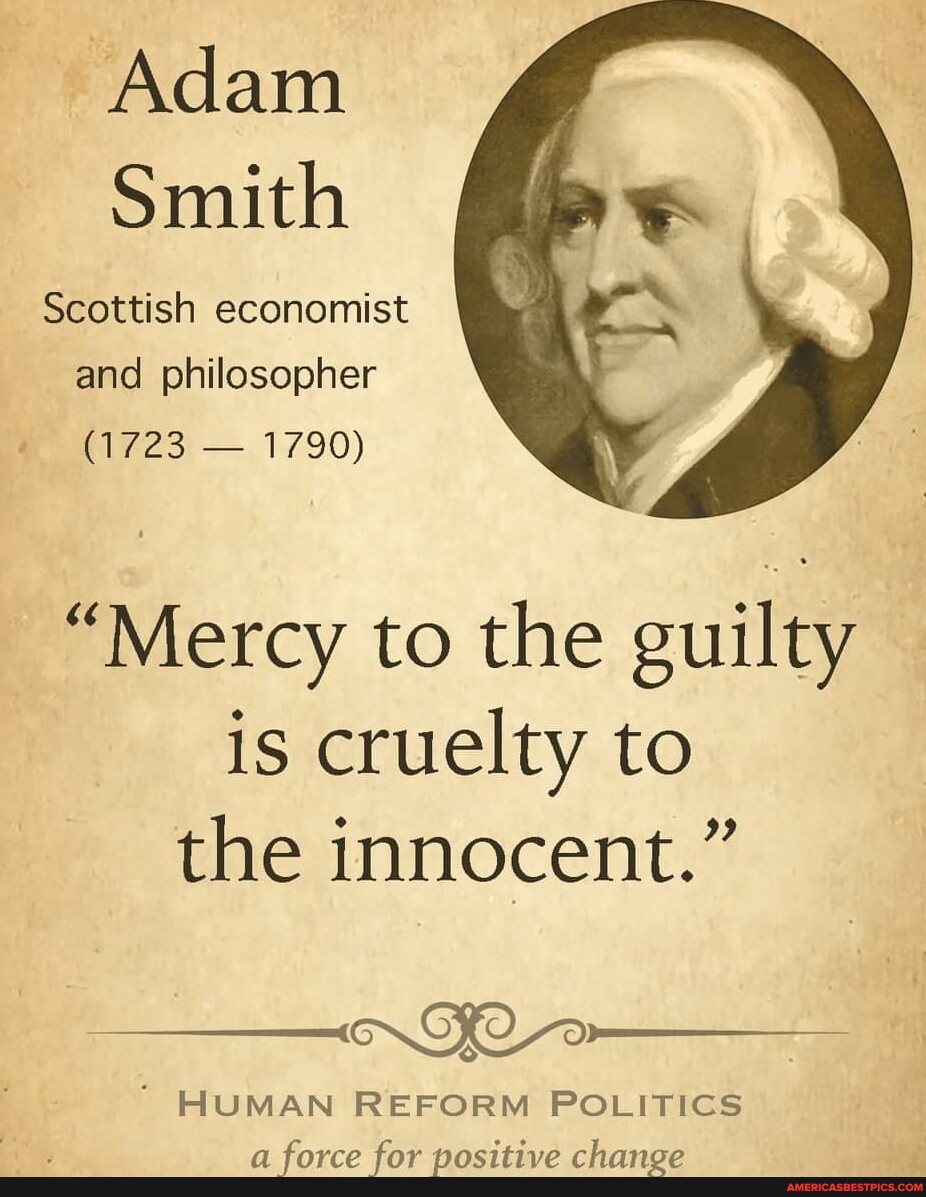 Adam Smith Scottish economist and philosopher (1723 - 1790) "Mercy to ...