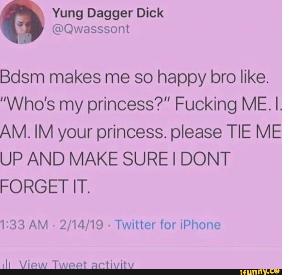 Yung Dagger Dick Bdsm makes me so happy bro like. "Who's my princess ...