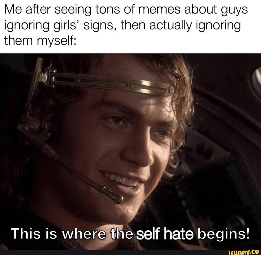 Me after seeing tons of memes about guys ignoring girls' signs, then ...