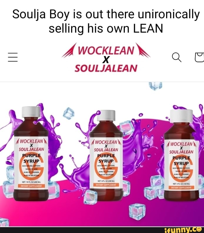 Soulja Boy is out there unironically selling his own LEAN WOCKLEAN ...