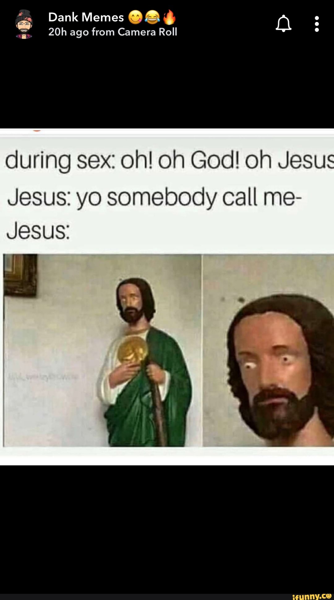 Dank Memes = ago from Camera Roll during sex: oh! oh God! oh Jesus ...