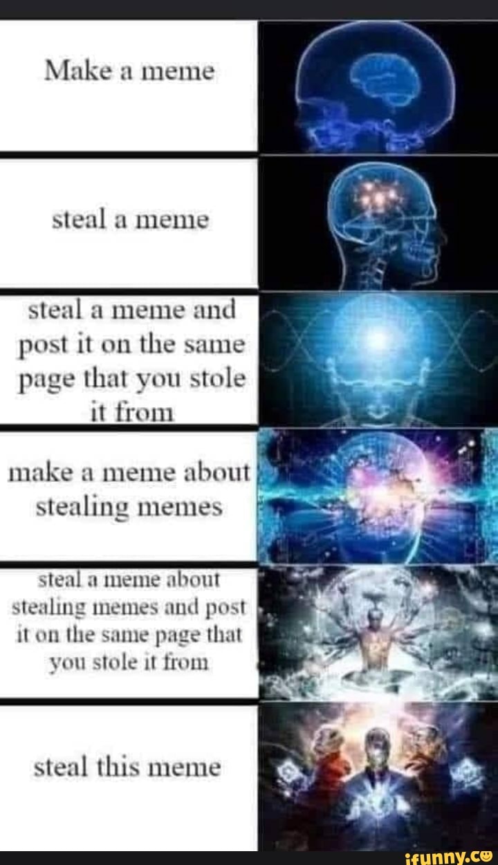Make a meme steal a meme steal a meme and post it on the same page that ...