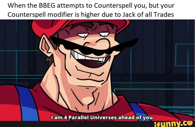 When the BBEG attempts to Counterspell you, but your Counterspell ...