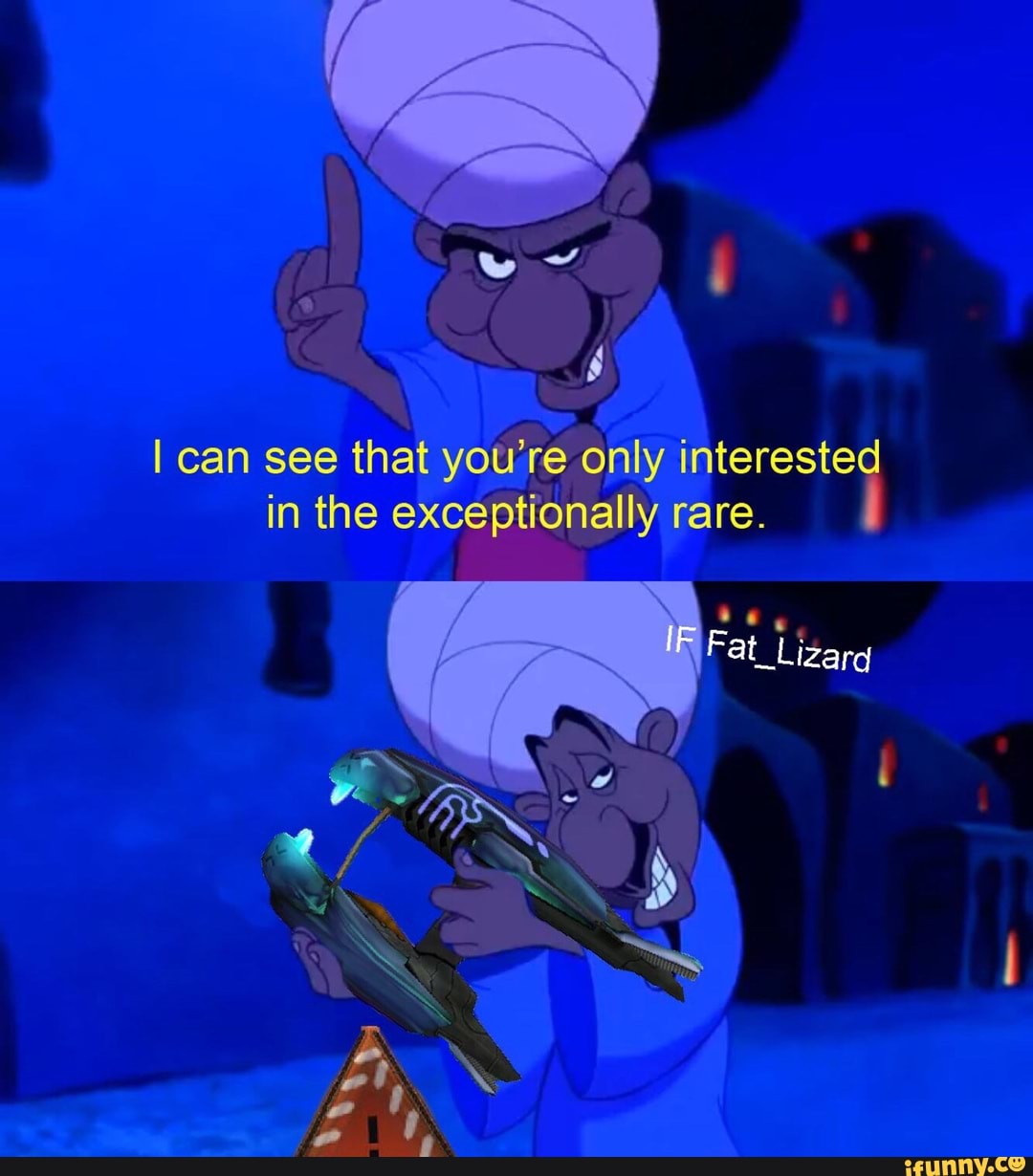 I can see that you’re only interested in the exceptionally rare. - iFunny