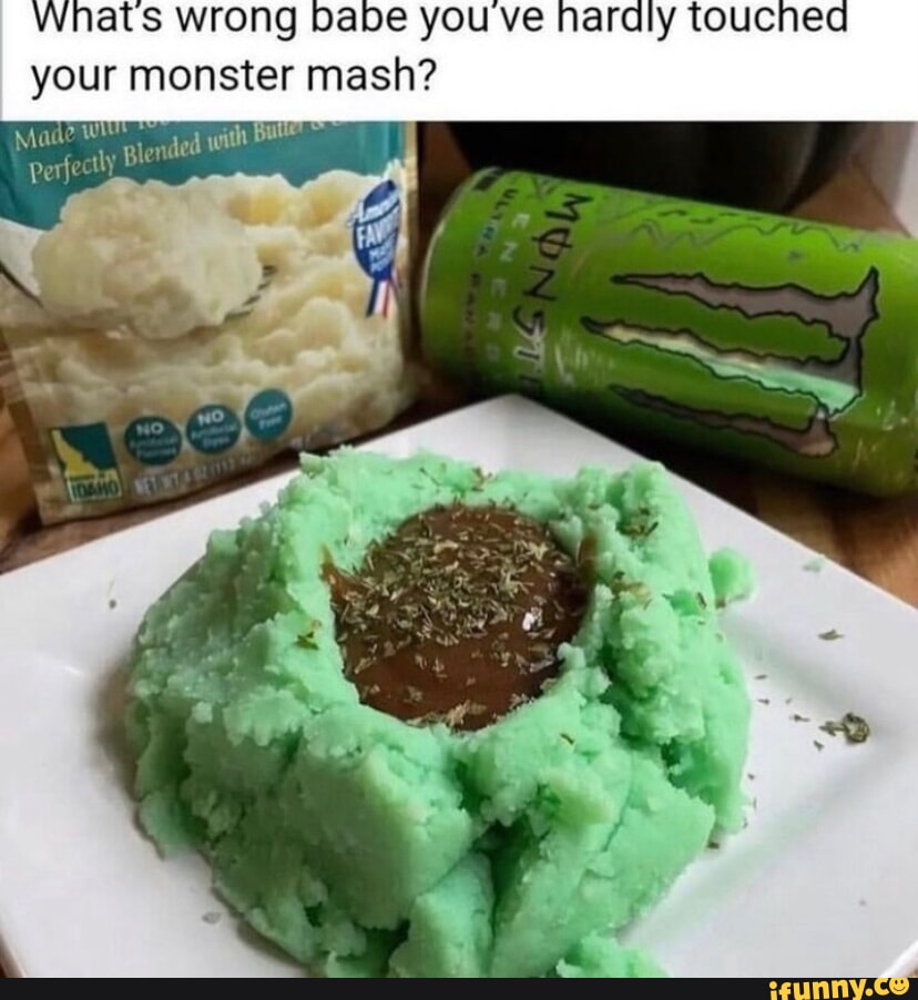 Whats wrong Dabe you ve hardly touched your monster mash? Ble - iFunny