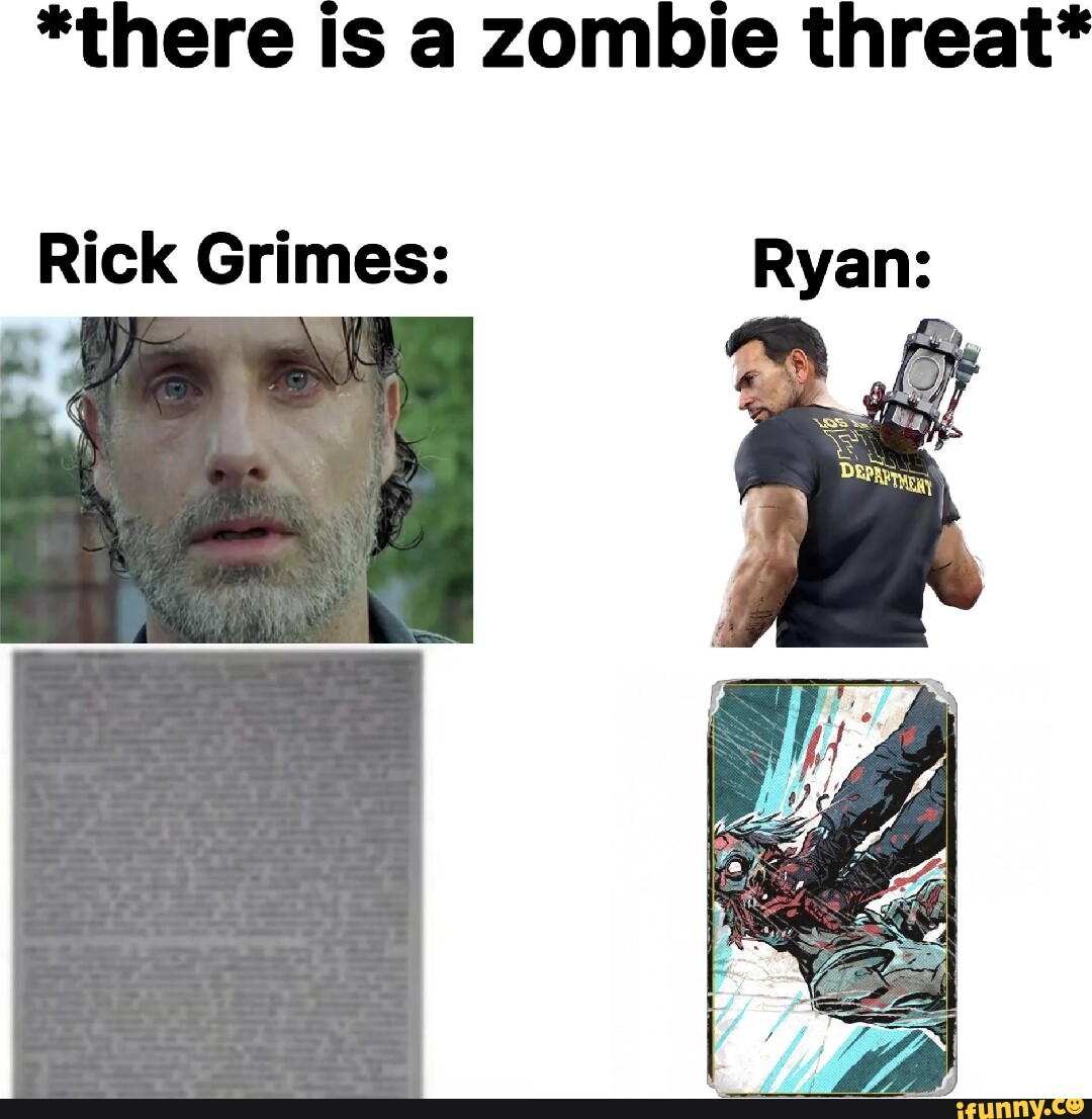 *there is a zombie threat* Rick Grimes: Ryan: - iFunny