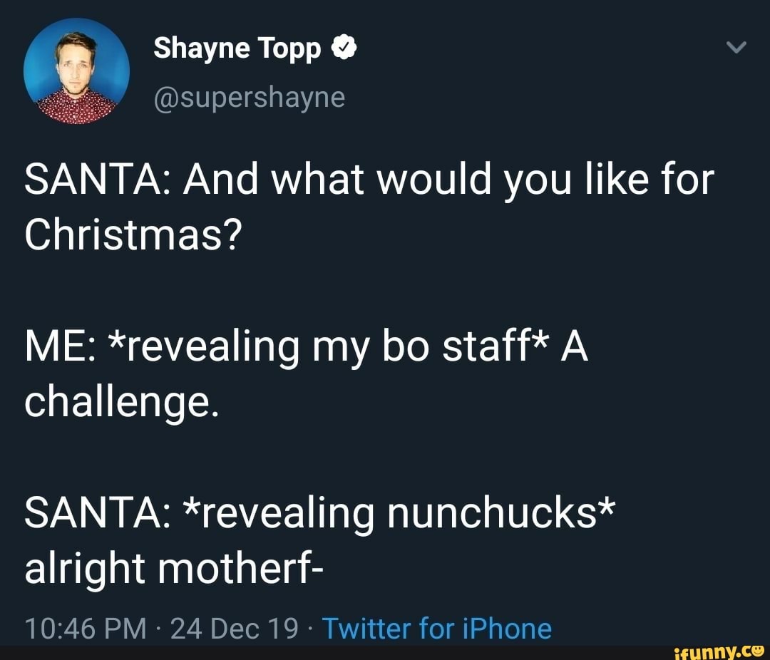 Shayne Topp @supershayne SANTA: And what would you like for Christmas ...
