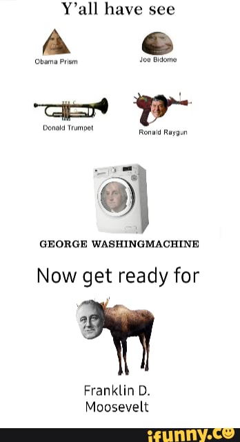 Y'all have see obama Prism Bdome Donald Trumpet GEORGE WASHINGMACHINE ...