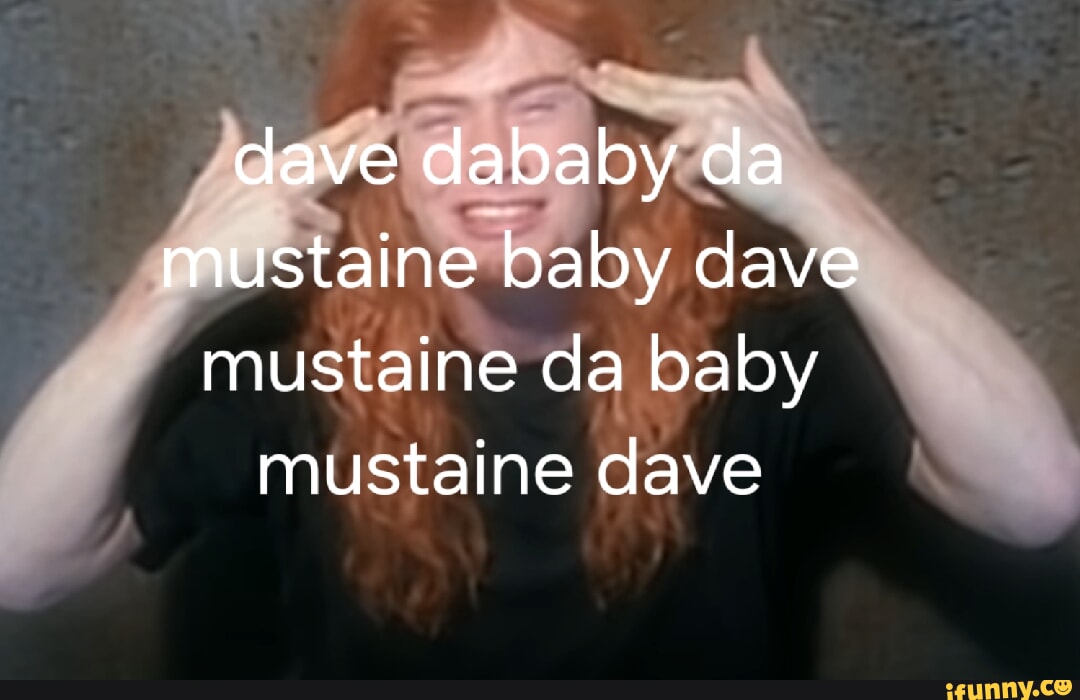 Dave dababy da mustaine baby dave mustaine da baby mustaine dave - iFunny