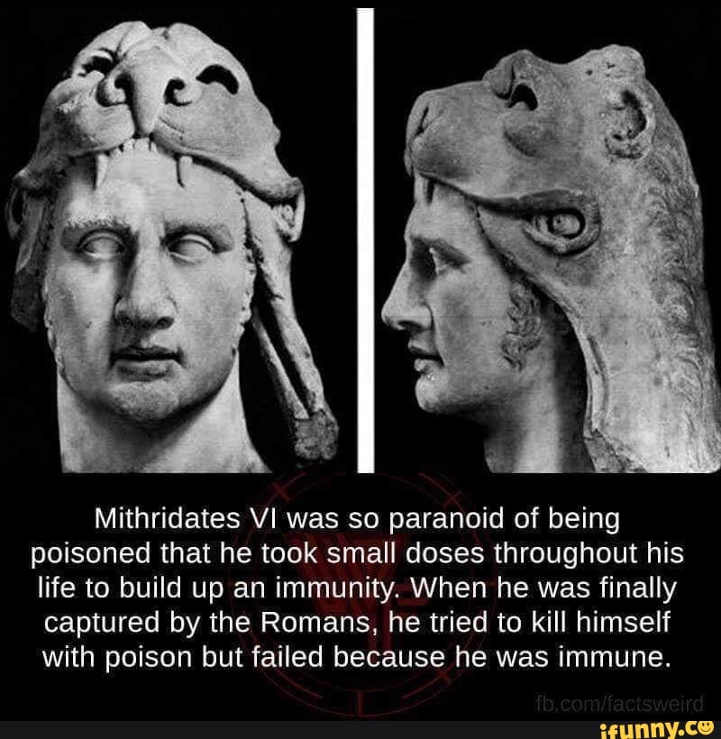 Mithridates VI was so paranoid of being poisoned that he took small ...