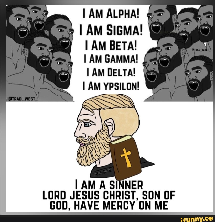 IAM ALPHA! I AM SIGMA! I I AM BETA! I AM GAMMA! I AM DELTA! I AM ...