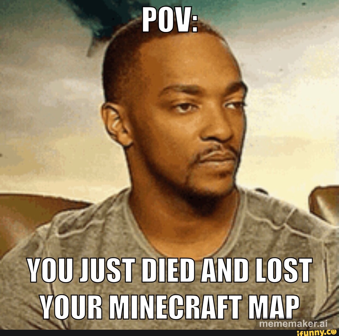 YOU JUST DIED AND LOST YOUR MINECGRAFT MAP ememaker.al - iFunny