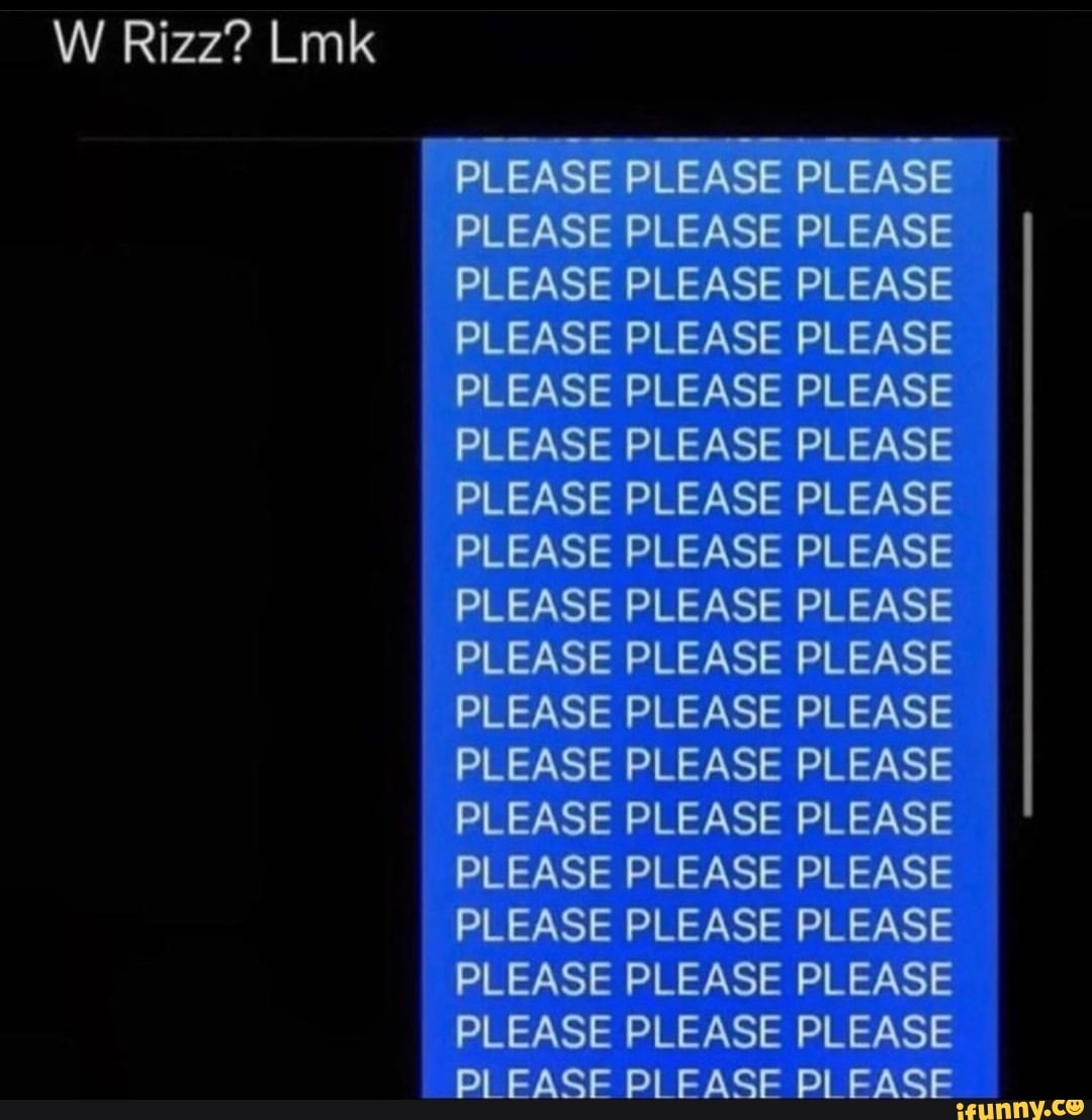 W Rizz? Lmk PLEASE PLEASE PLEASE PLEASE PLEASE PLEASE PLEASE PLEASE PLEASE PLEASE PLEASE PLEASE ...