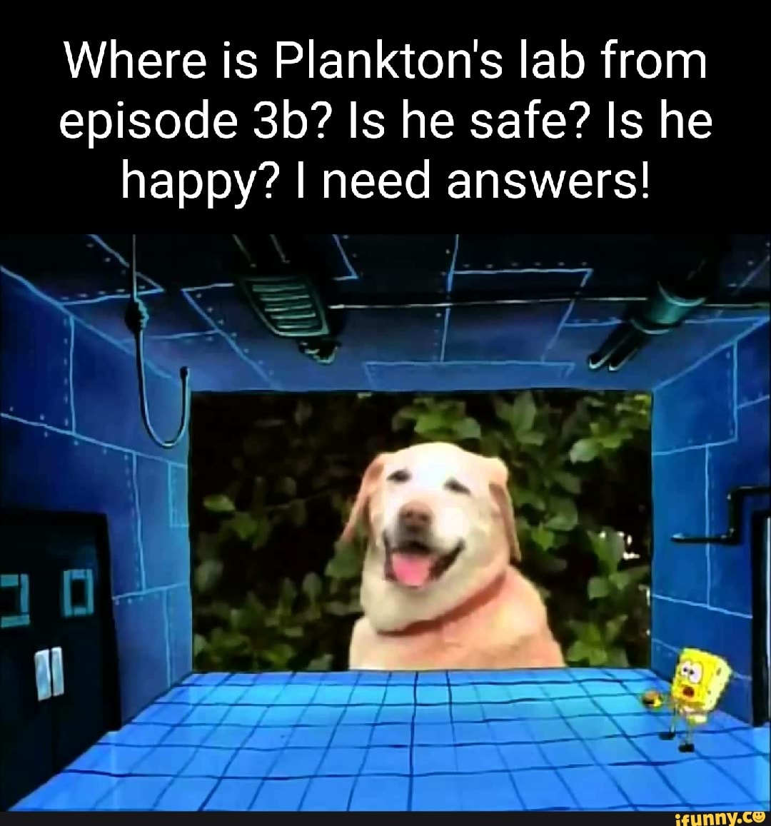 Where is Plankton's lab from episode Is he safe? Is he happy? I need ...