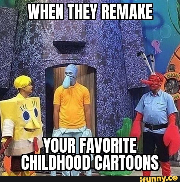 WHEN THEY REMAKE FAVORITE CHILDHOOD CARTOONS - iFunny