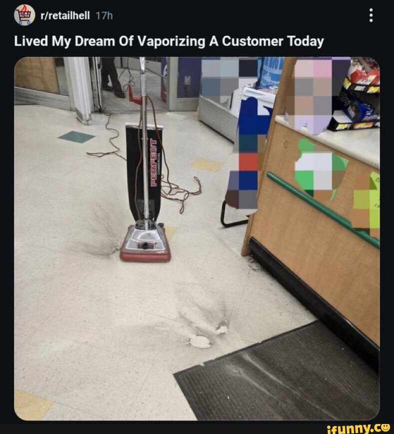 Lived My Dream Of Vaporizing A Customer Today ike - iFunny