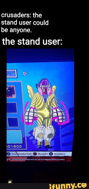 Smh - stand user could be anyone. the stand user: crusaders: the be ...