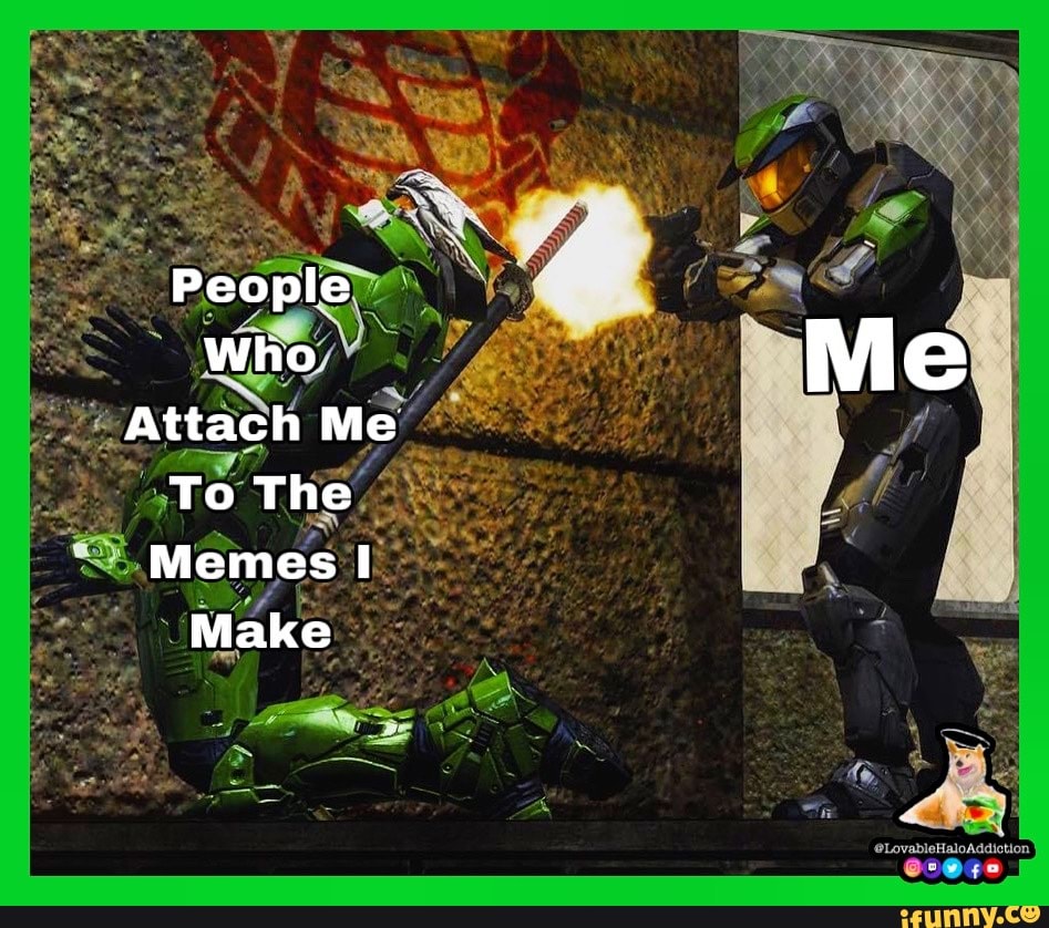 People Who Me Attach Me To The Memes Make - iFunny