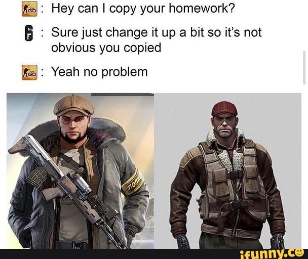 : Hey can copy your homework? : Sure just change it up a bit so it's not obvious you copied fes ...