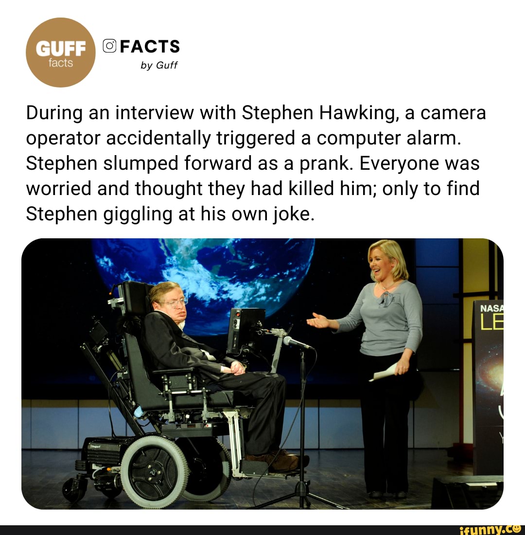FACTS by Guff During an interview with Stephen Hawking, a camera ...