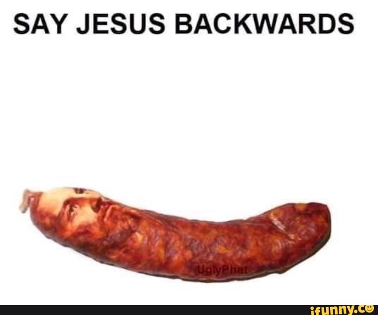 SAY JESUS BACKWARDS - iFunny