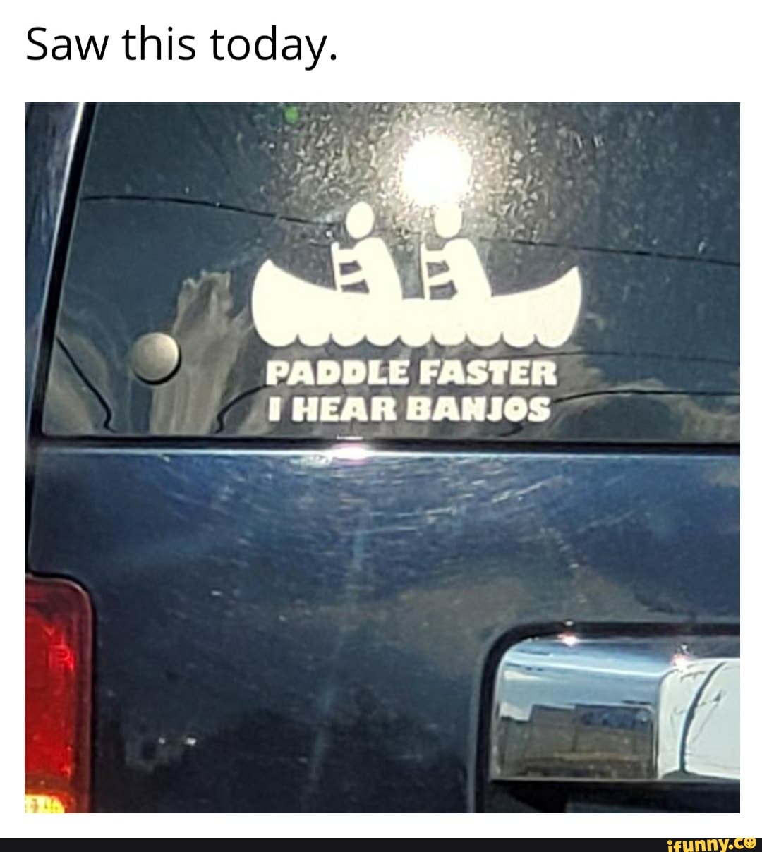 Saw this today. PADDLE FASTER I HEAR BANJOS - iFunny