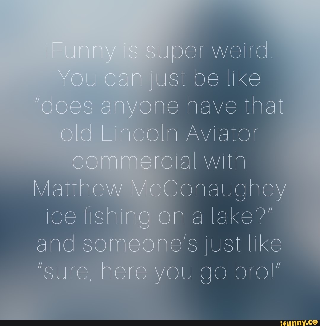 Yer we TC. Jst be like e any ne nave that oln Aviator ercial with ...