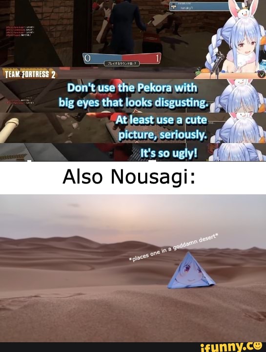 TEAR use the Pekora with big eyes that looks disgusting. gf Atleast use ...