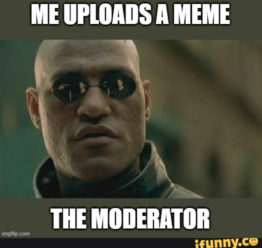 ME UPLOADS A MEME THE MODERATOR - iFunny
