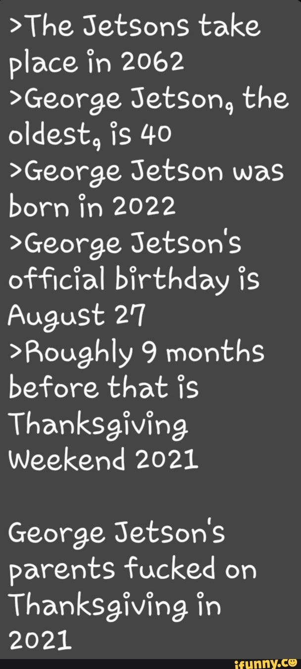 >The Jetsons take place in 2062 >George Jetson, the oldest, is 40 ...