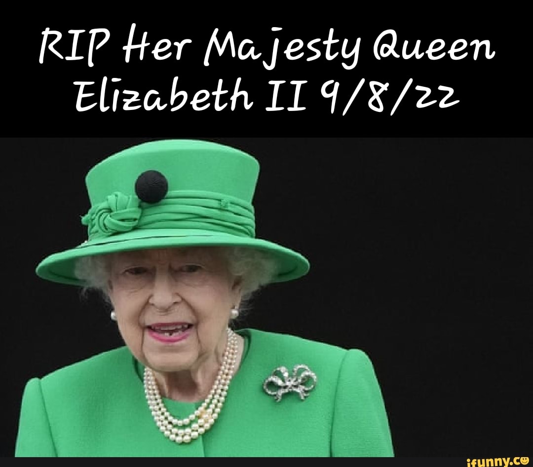 RIP Her Majesty Queen Elizabeth II - iFunny