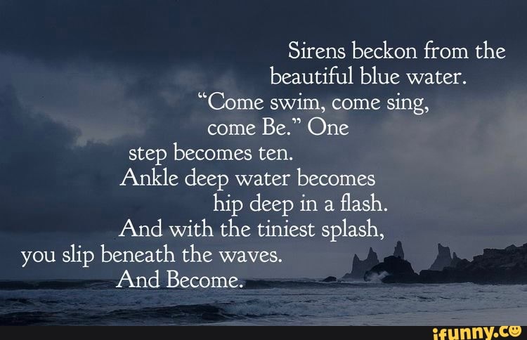 Sirens beckon from the beautiful blue water. "Come swim, come sing ...