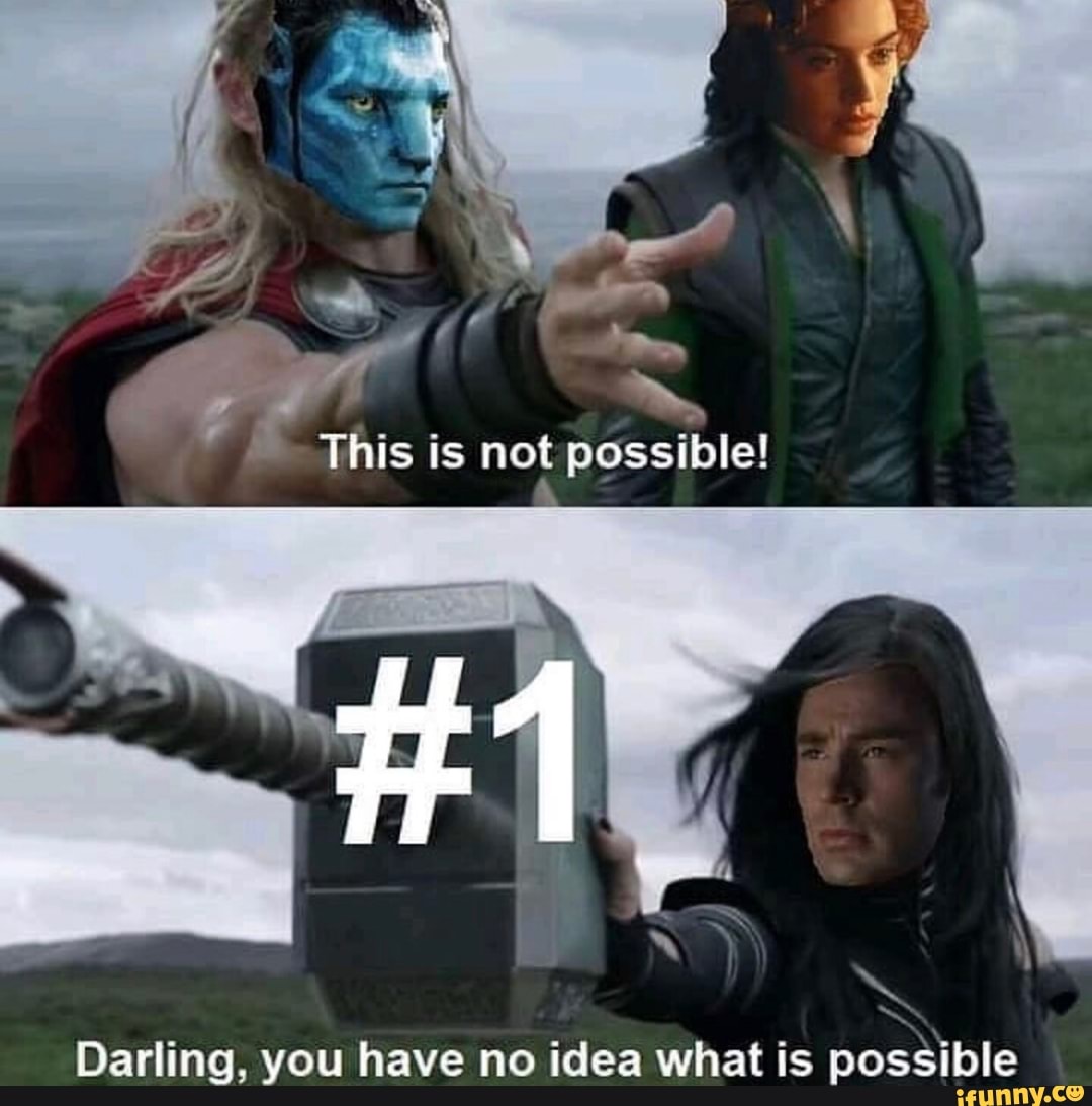 - This is not possible! Darling, you have no idea what is possible - iFunny