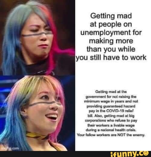Getting mad at people on unemployment for making more than you while ...