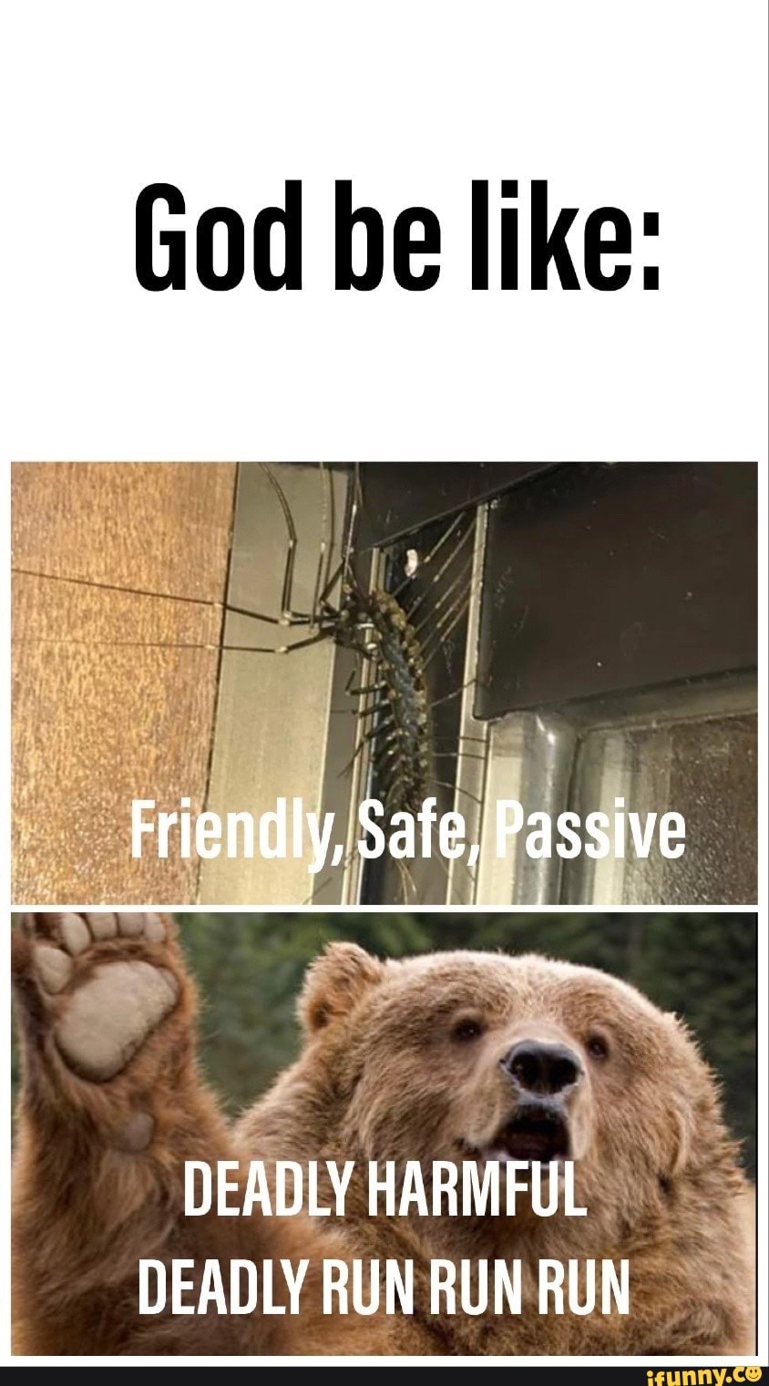 God be like: Friendly, Safe, Passive DEADLY HARMFUL DEADLY RUN RUN RUN ...