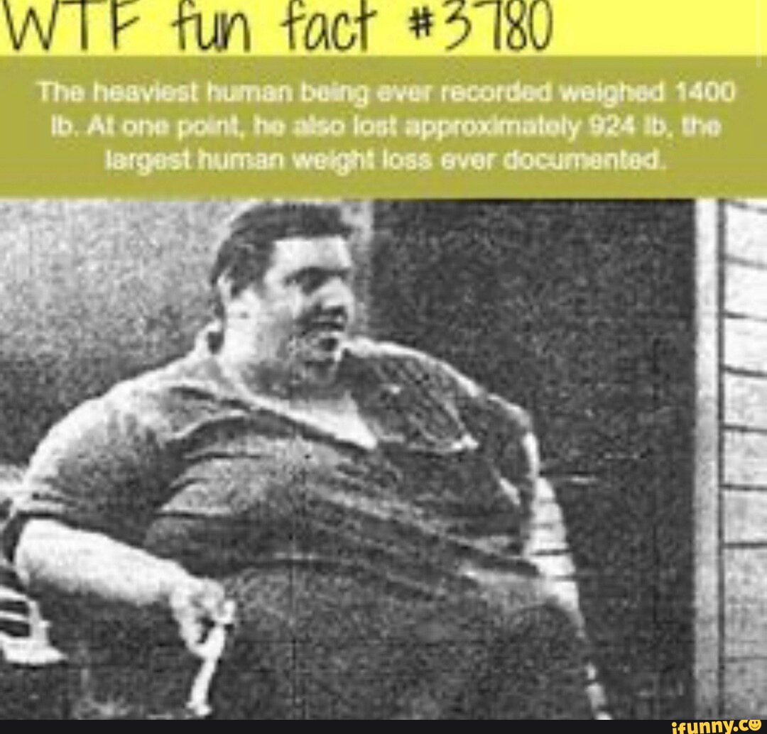 Bane The heaviest human being ever recorded weighed Ib, Al one pont, he ...