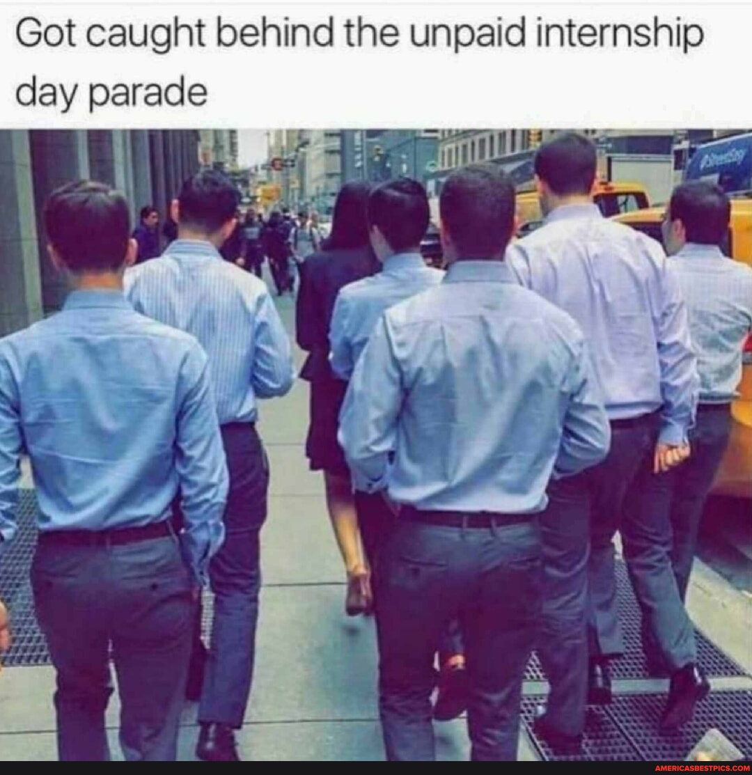 Got caught behind the unpaid internship day parade - America’s best pics and videos