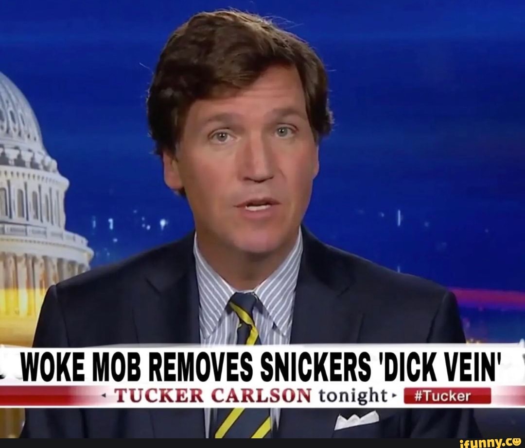 Woke Mob Removes Snickers Dick Vein Tucker Carlson Tonight Ifunny