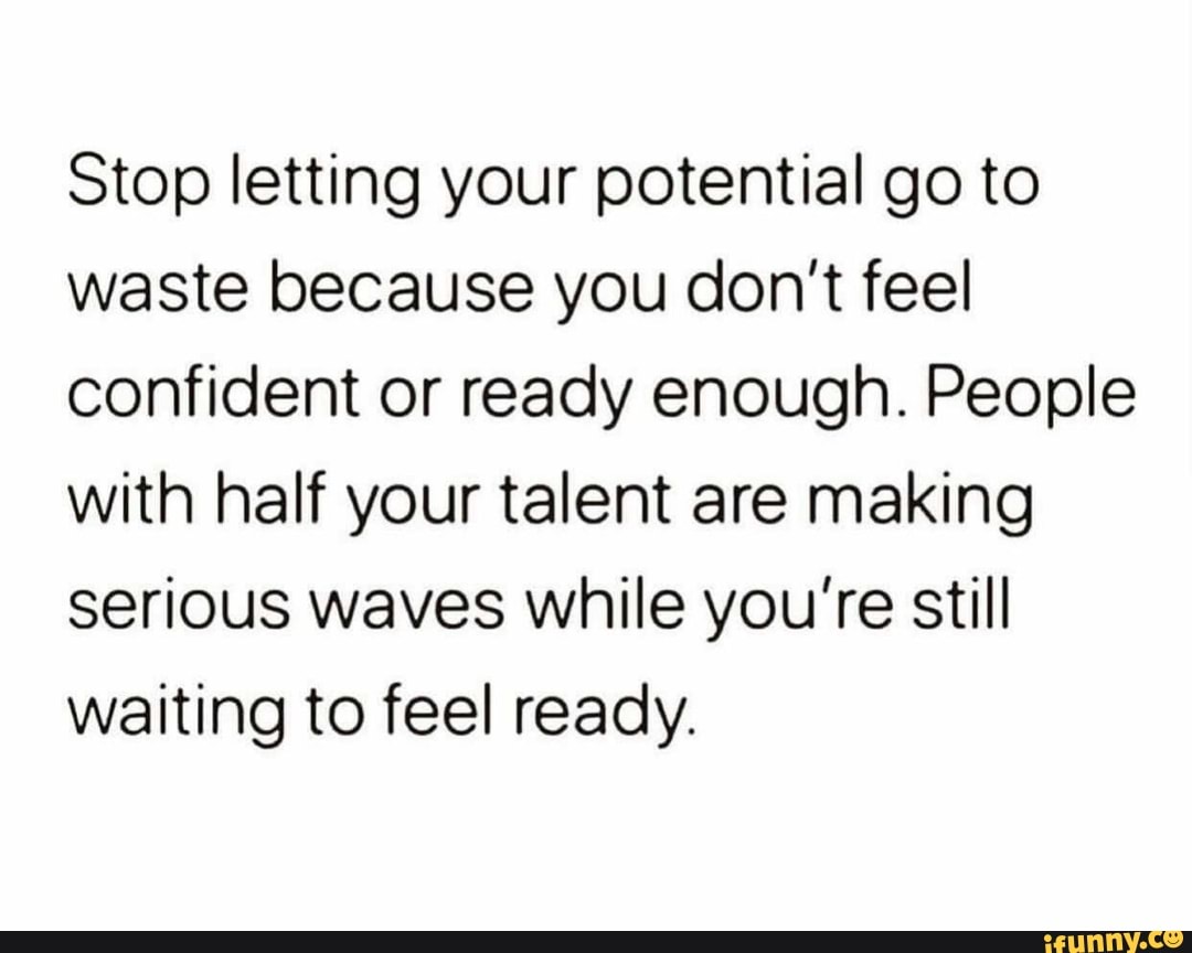 Stop letting your potential go to waste because you don't feel ...