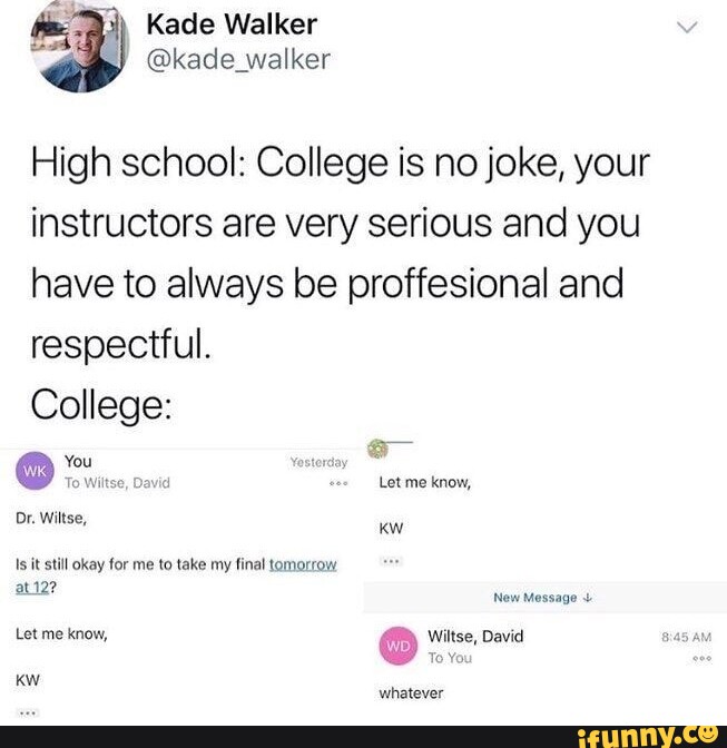 Kade Walker @kade_walker High school: College is no joke, your ...