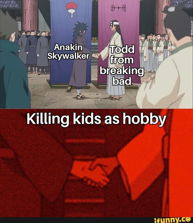Anakin Skywalker Todd breaking bad Killing kids as hobby - iFunny